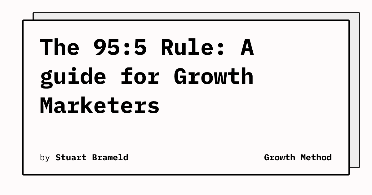 The 95:5 Rule: A guide for Growth Marketers | Growth Method