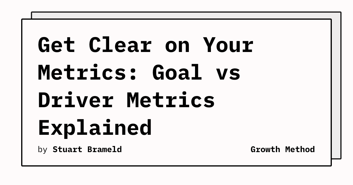 Get Clear on Your Metrics: Goal vs Driver Metrics Explained | Growth Method