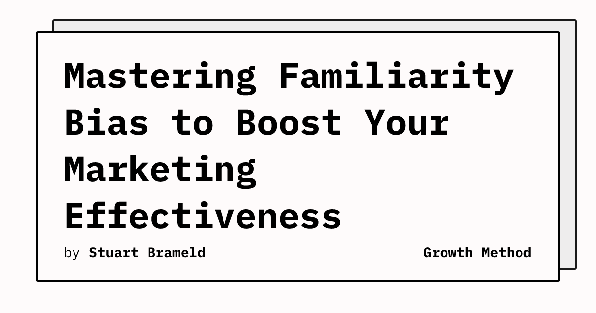 Mastering Familiarity Bias to Boost Your Marketing Effectiveness ...