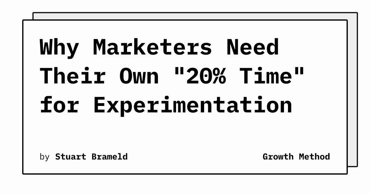 Why Marketers Need Their Own "20% Time" for Experimentation | Growth Method