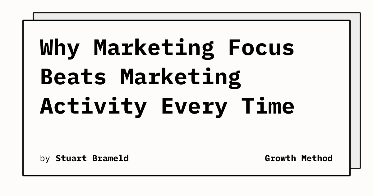 Why Marketing Focus Beats Marketing Activity Every Time | Growth Method
