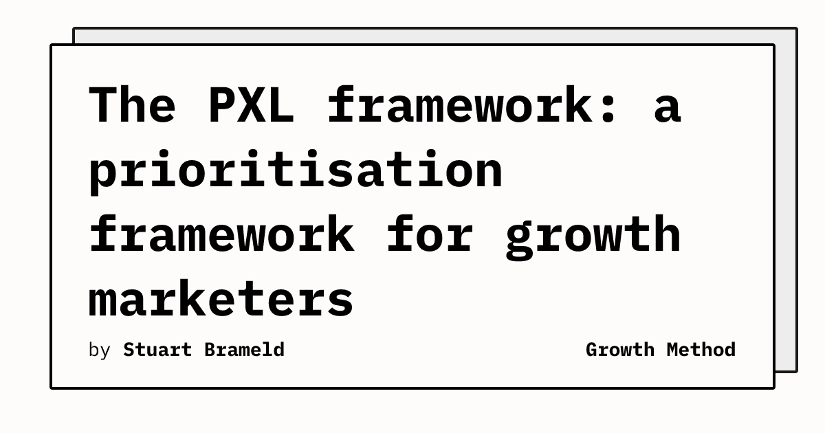 The PXL framework: a prioritisation framework for growth marketers ...